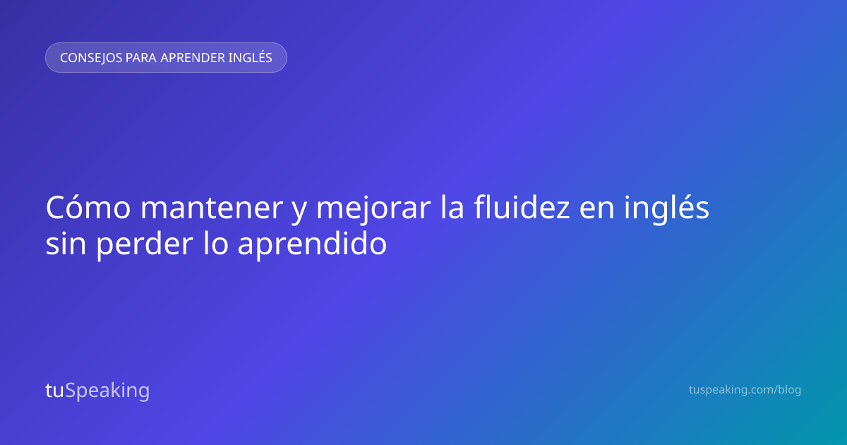 Cómo mejorar la fluidez en inglés en el trabajo · tuSpeaking
